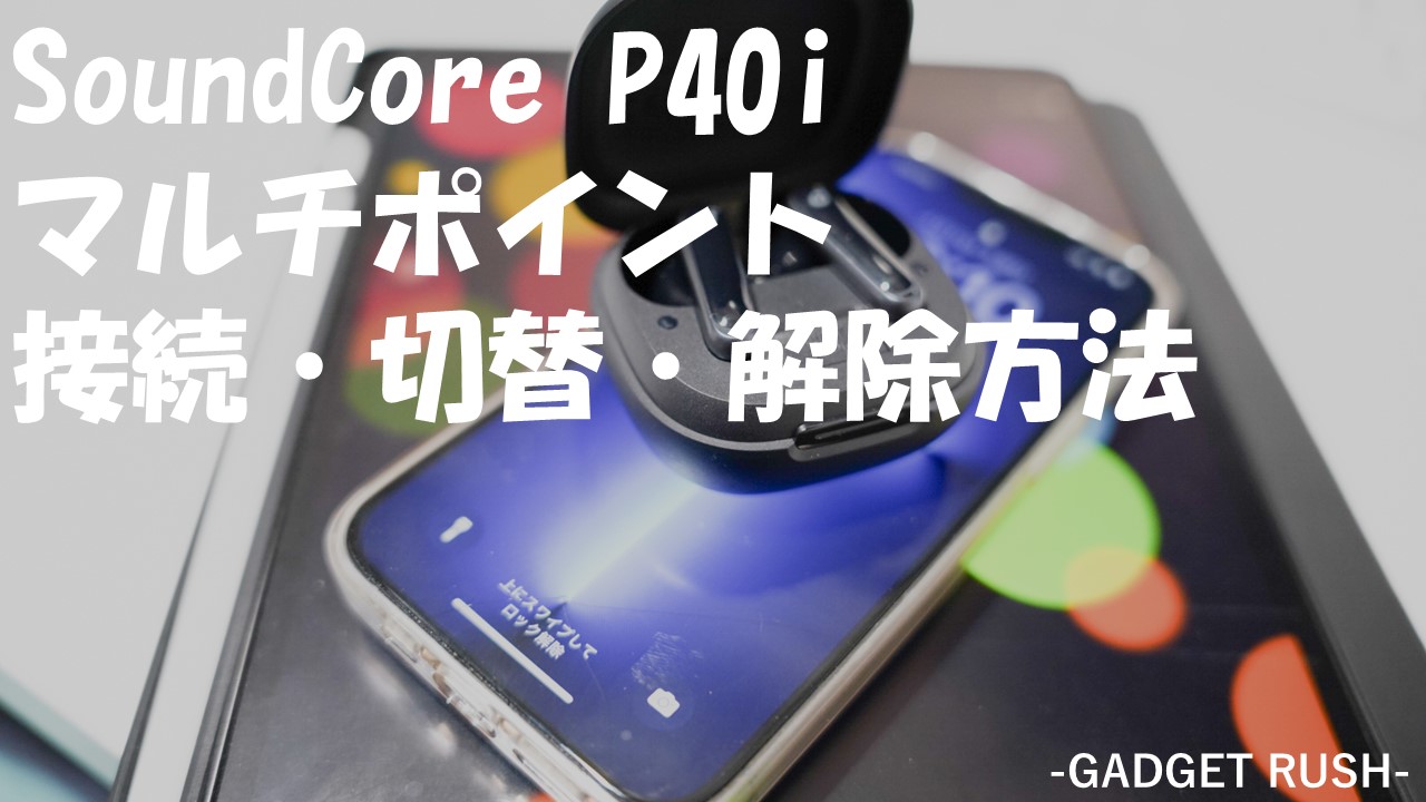 SoundCore P40iのマルチポイント接続・切替・解除方法を図解で解説 | ガジェラッシュ